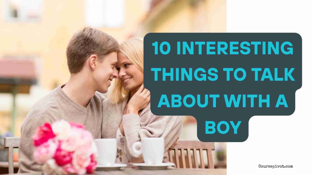 10 Interesting Things To Talk About With A Boy
