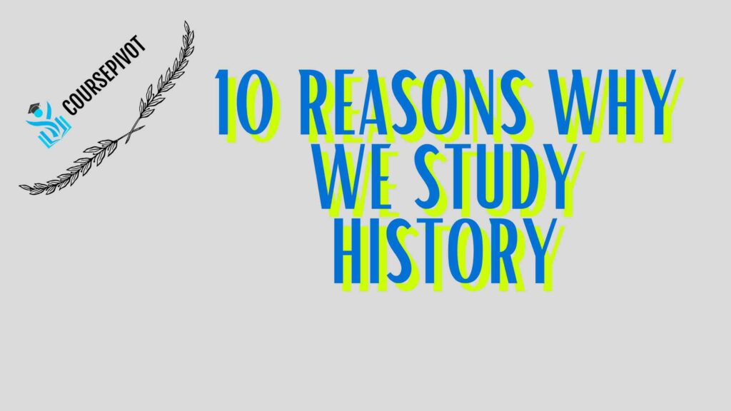 10 Reasons Why We Study History