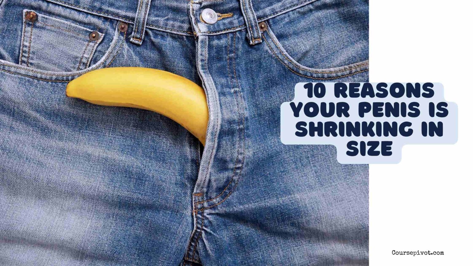 10 Reasons Your Penis Is Shrinking In Size