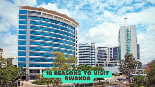 10 Reasons To Visit Rwanda This Year