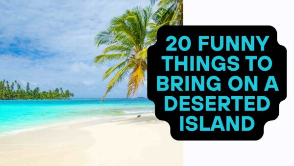 20 Funny Things To Bring On A Deserted Island