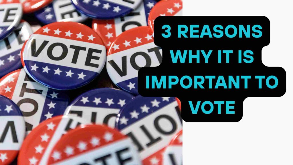 3 Reasons Why It Is Important To Vote