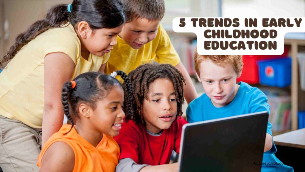 5 Trends In Early Childhood Education
