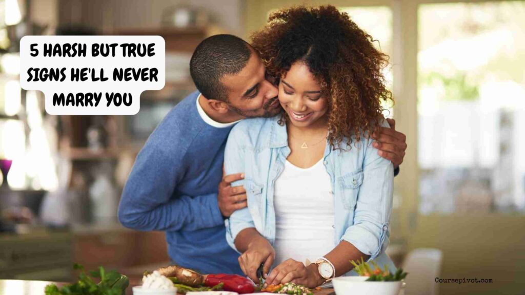 5 Harsh But True Signs He'll Never Marry You