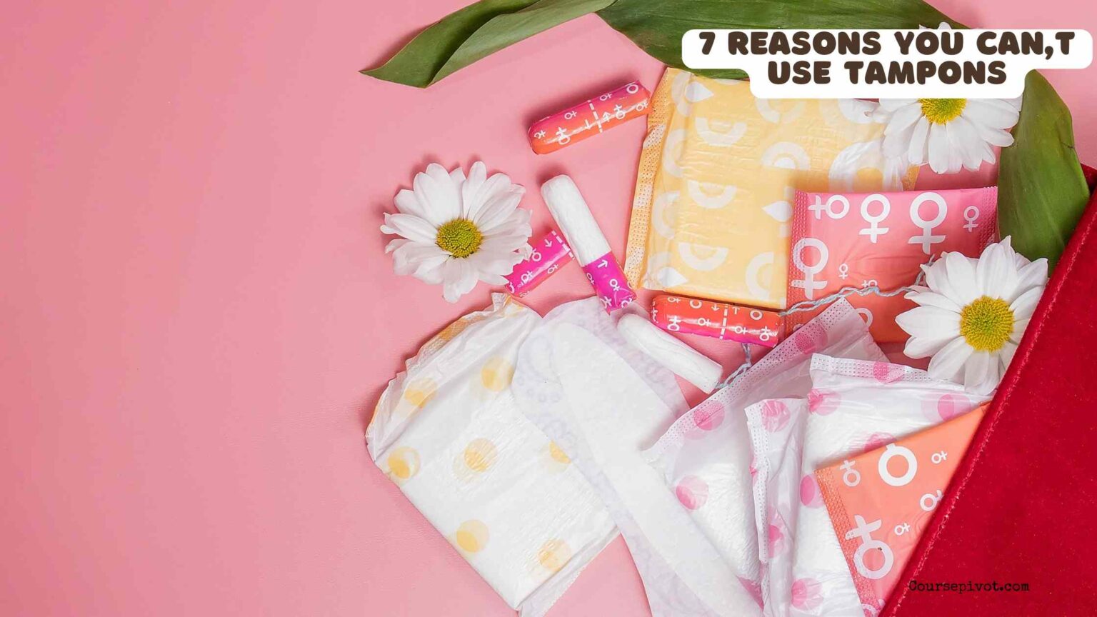 7 Reasons You Can't Use Tampons