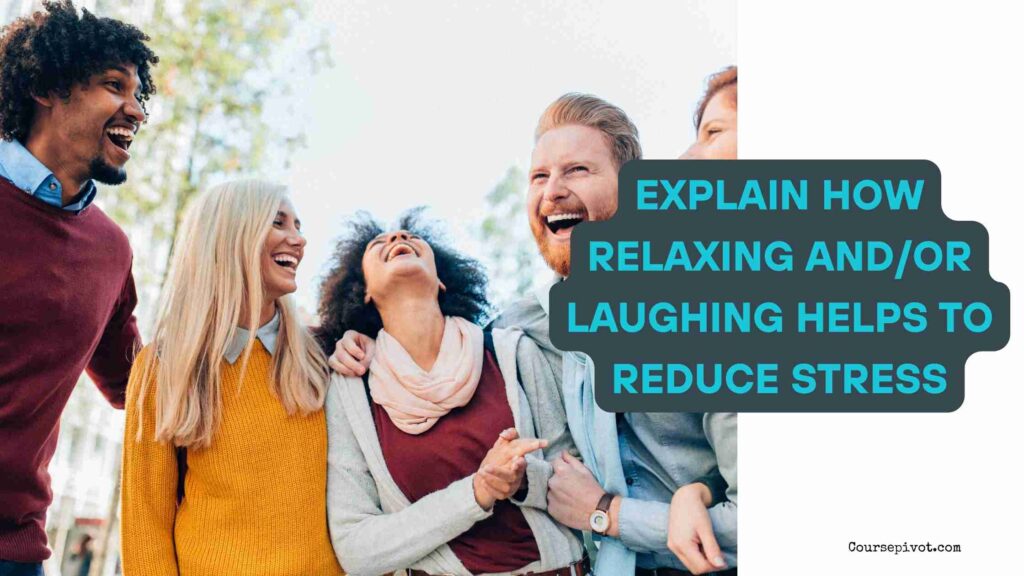 Explain How Relaxing And/or Laughing Helps To Reduce Stress