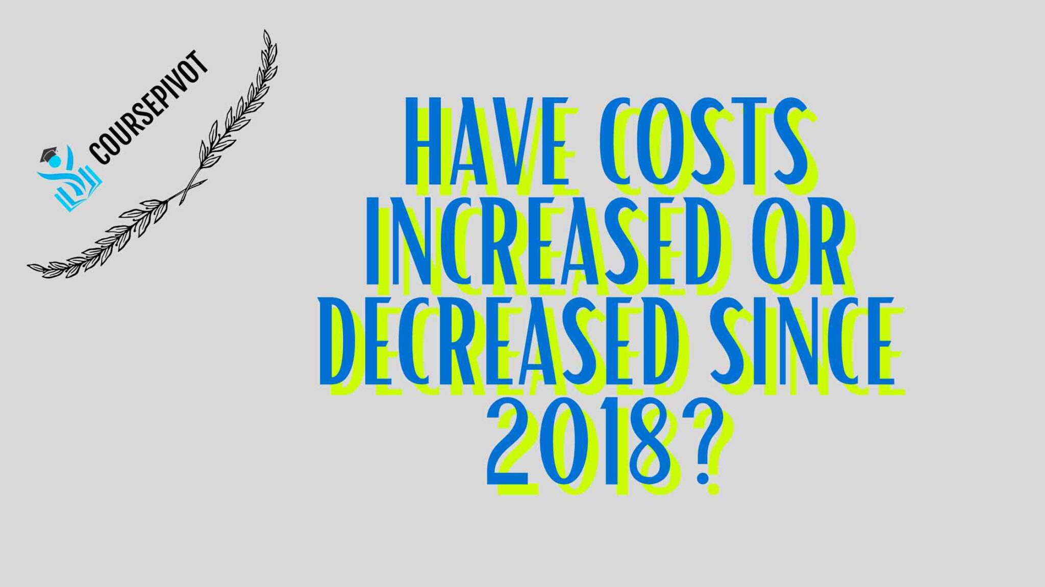 Have Costs Increased Or Decreased Since 2018?