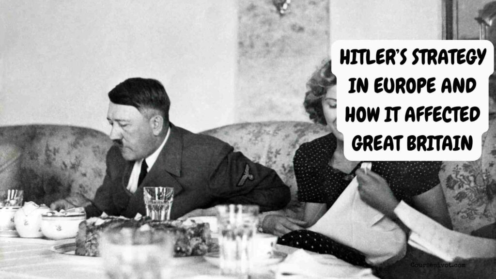 Hitler’s Strategy In Europe And How It Affected Great Britain