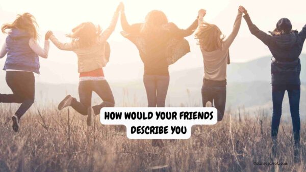 How Would Your Friends Describe You