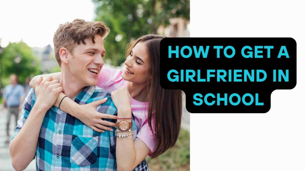 How To Get A Girlfriend In School