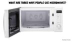 What Are Three Ways People Use Microwaves?