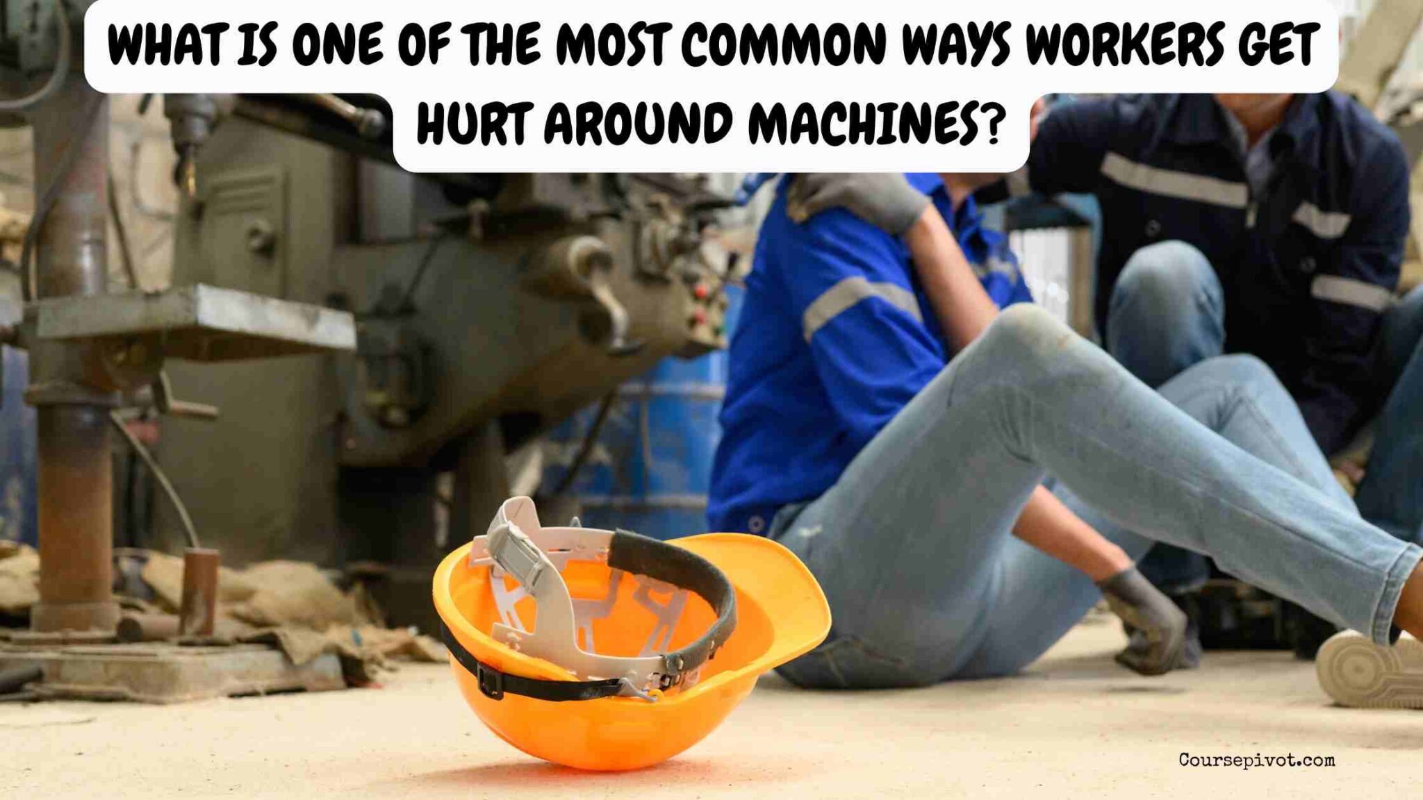 What Is One Of The Most Common Ways Workers Get Hurt Around Machines?