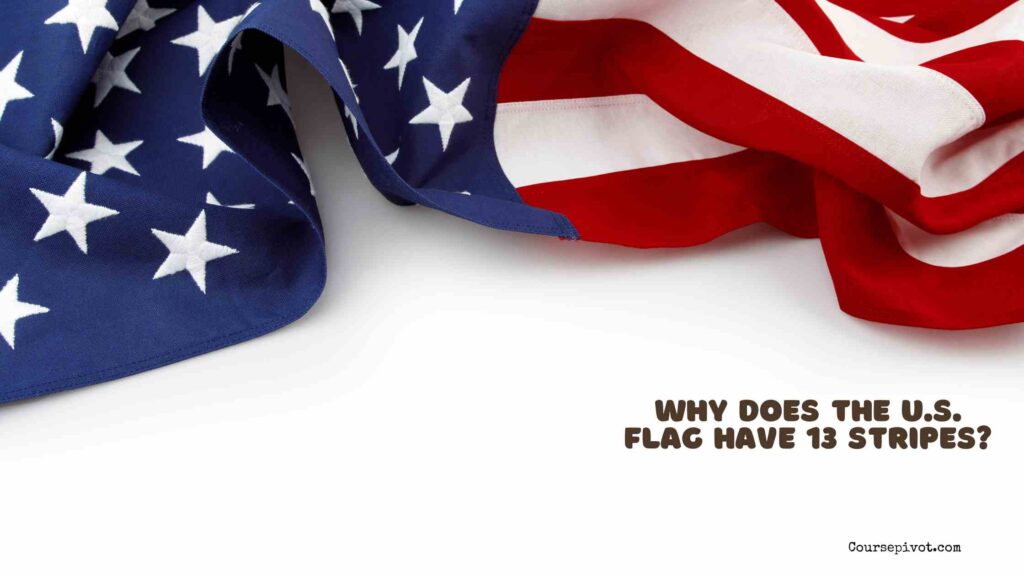 Why Does The U.S. Flag Have 13 Stripes?