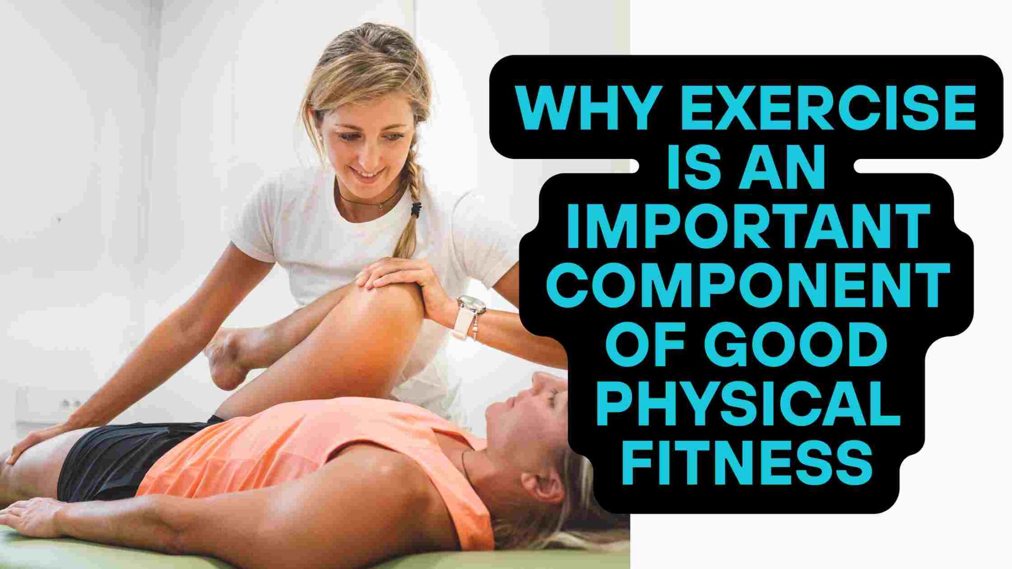 Why Exercise Is An Important Component Of Good Physical Fitness