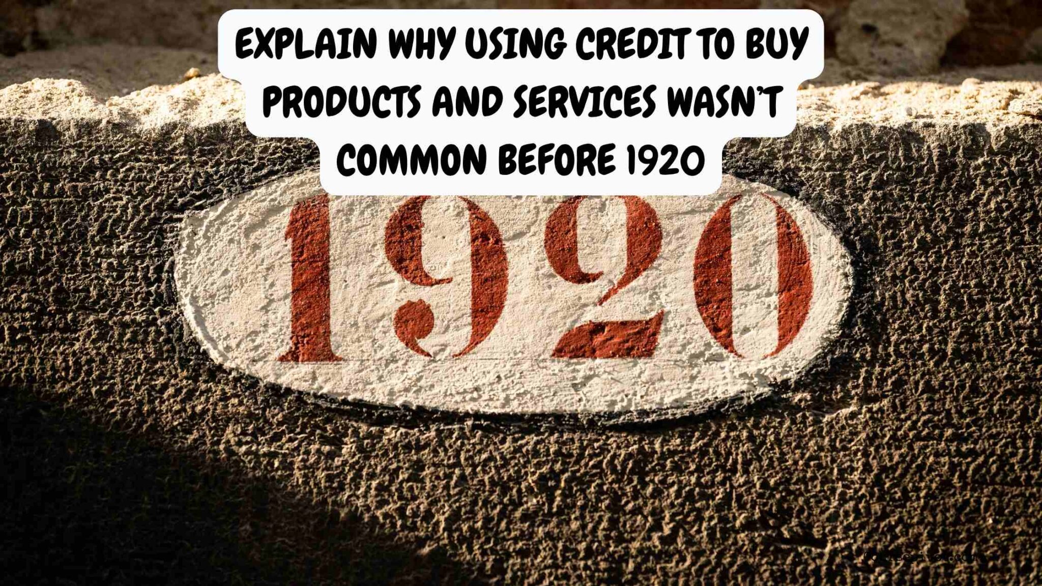Why Using Credit To Buy Products And Services Wasn’t Common Before 1920