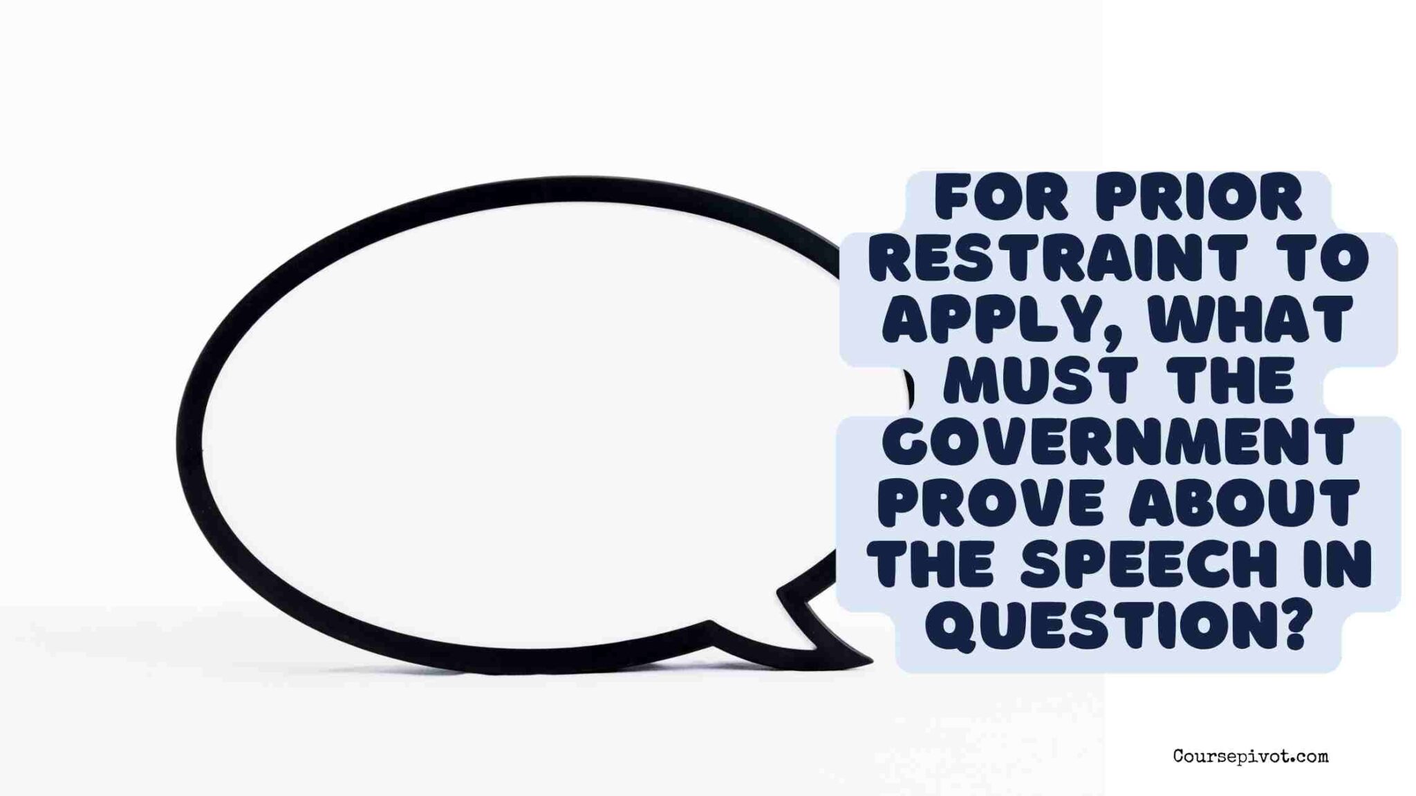 What Must The Government Prove About Speech For Prior Restraint To Apply?