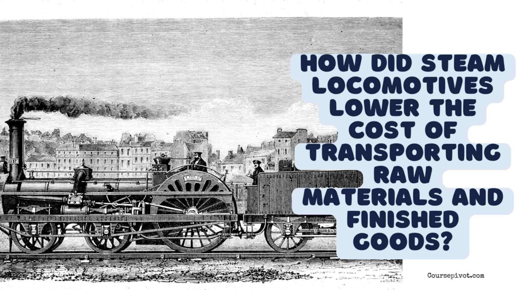 How Steam Locomotives Lowered The Cost Of Transporting Raw Materials ...