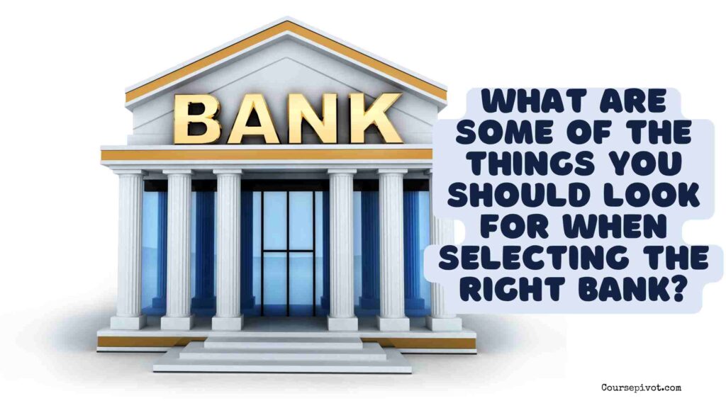 What Are Some Things To Look For When Selecting The Right Bank?