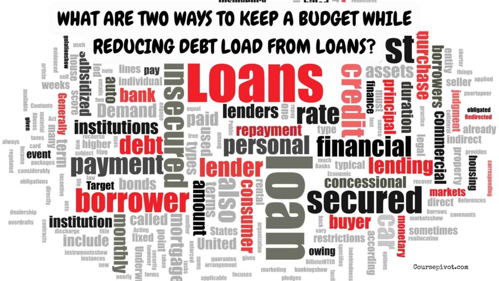 What Are Two Ways To Keep A Budget While Reducing Debt Load From Loans?