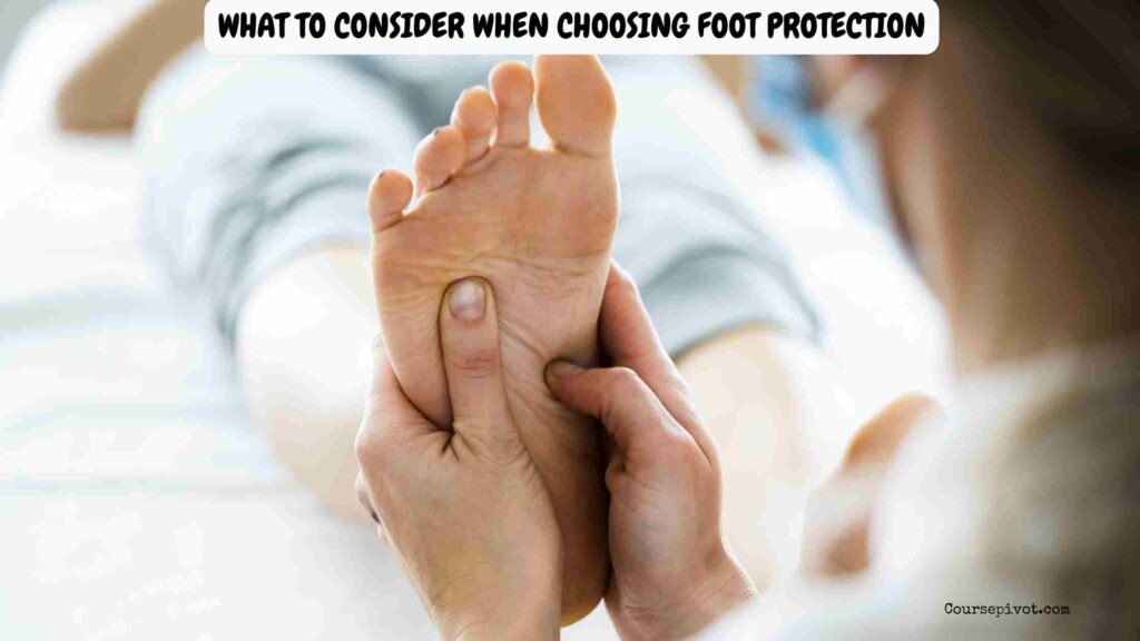 What To Consider When Choosing Foot Protection