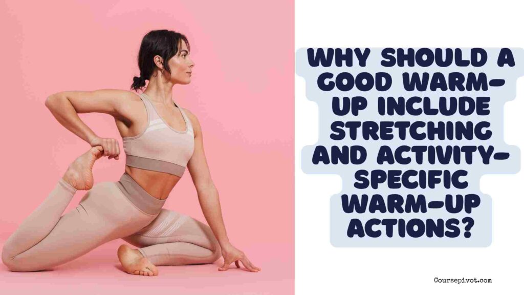 Why Should A Good Warm-Up Include Stretching And Activity-Specific Warm-Up Actions?